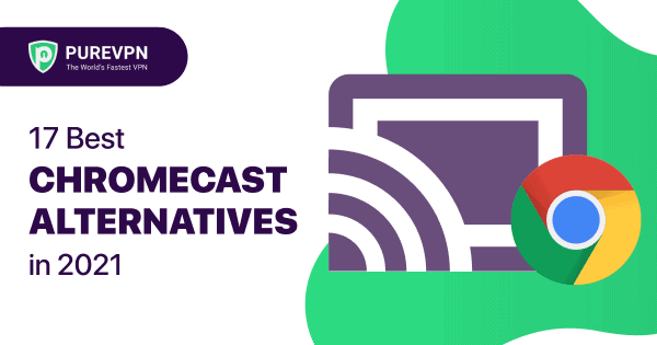 17 Best Chromecast Alternatives in 2023 in the UK - PureVPN Blog