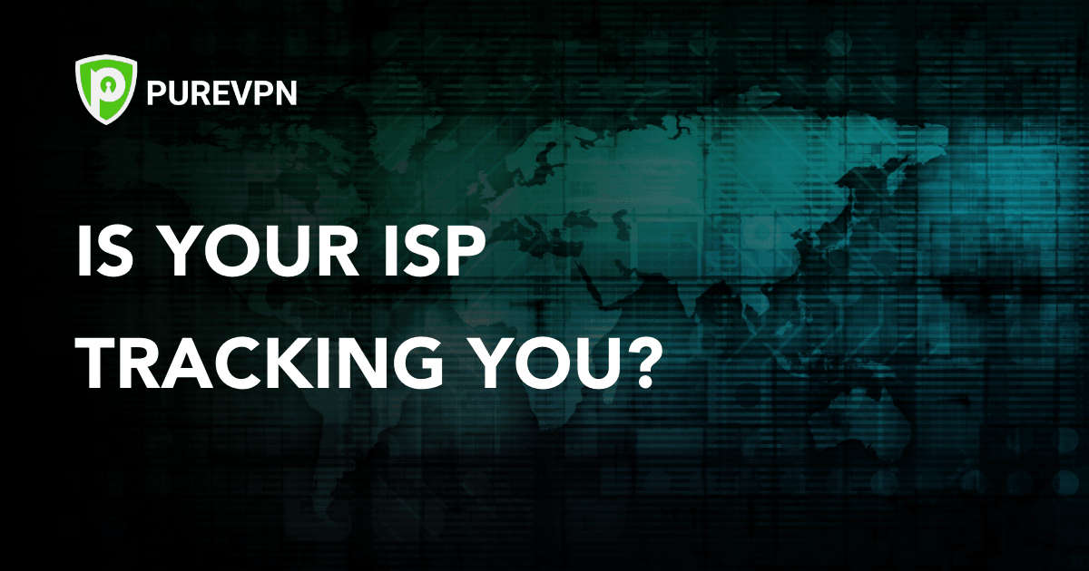 Is Your ISP Tracking You? - PureVPN