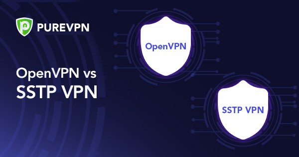 OpenVPN vs SSTP VPN - Which Protocol is Best for Your Use? - PureVPN Blog