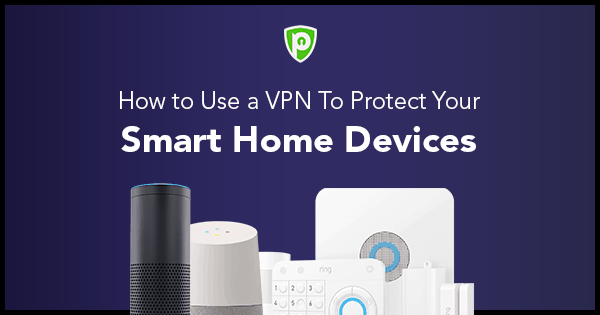 How to Protect Your Smart Home Devices with a vpn - PureVPN Blog