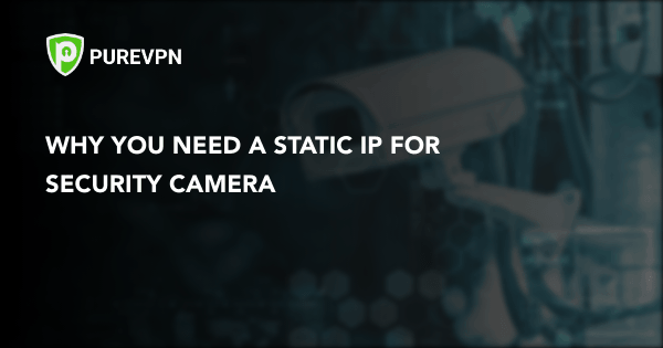 Do i need a static ip address for security cameras