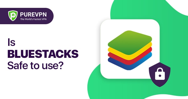Is Bluestacks Safe to Use on Mac & Windows PC in the UK