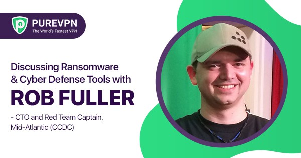 Discussing Ransomware and Cyber Defense Tools with Rob Fuller - PureVPN ...