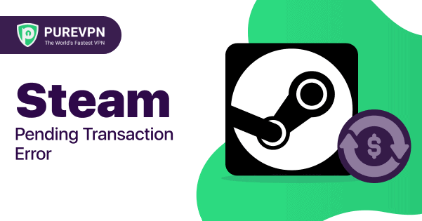 How to Fix Steam Pending Transaction Error Without Going Nuts - PureVPN ...