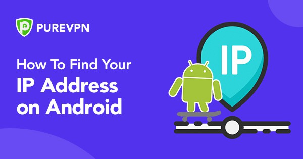How to Find Your IP Address on Android - PureVPN Blog