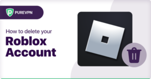 How to Delete Roblox Account | Complete Guide 2022 | PureVPN Blog