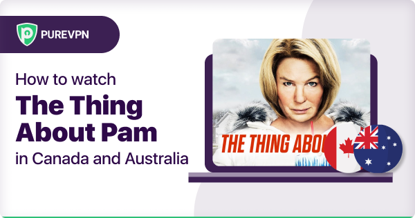 How to watch The Thing About Pam in Canada and Australia - PureVPN