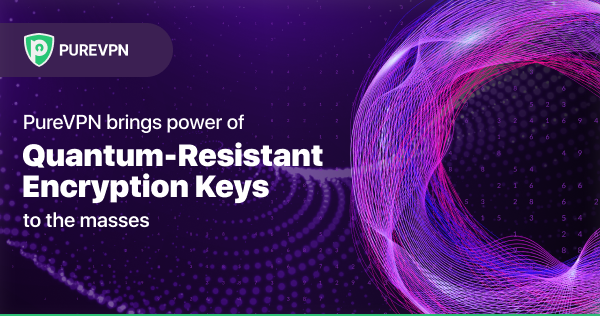 PureVPN brings power of Quantum-Resistant Encryption Keys to the masses