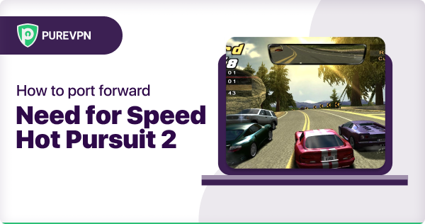 How to Port Forward Need for Speed Hot Pursuit 2 - PureVPN Blog