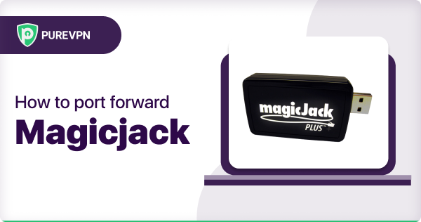 How to Port Forward magicJack in the UK - PureVPN Blog