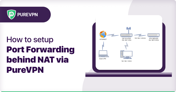 How to setup Port Forwarding behind NAT via PureVPN - PureVPN Blog