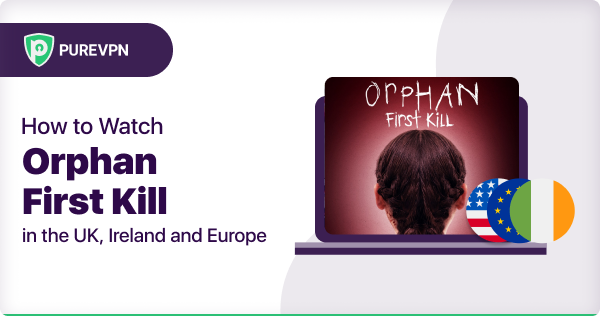 How to watch Orphan: First Kill in the UK, Ireland, and Europe ...