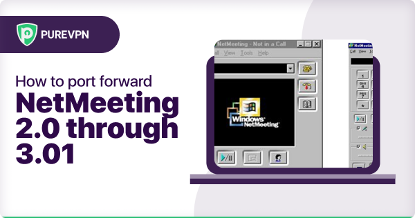 How to Port Forward NetMeeting 2.0 through 3.01 Guide