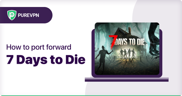 How to Forward Ports for 7 Days to Die
