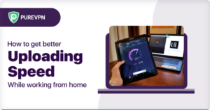 How to Get Better Upload Speed: A Guide for Remote Workers