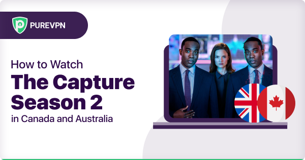 How to watch The Capture Season 2 in Canada and Australia - PureVPN Blog