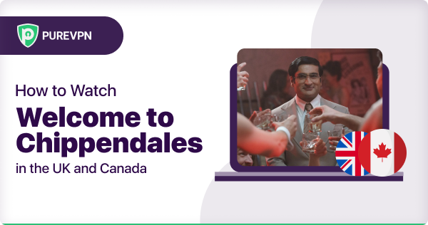 How to Watch Welcome to Chippendales in the UK and Canada - PureVPN Blog