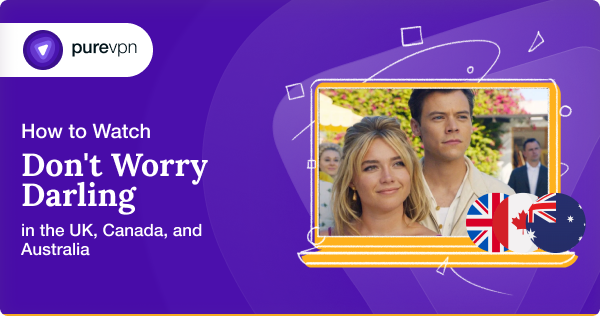 How to watch Don't Worry Darling in the UK, Canada, and Australia - PureVPN Blog