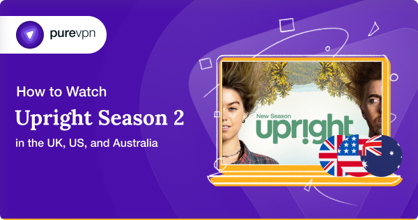 How to watch Upright Season 2 in the UK, US, and Canada - PureVPN Blog