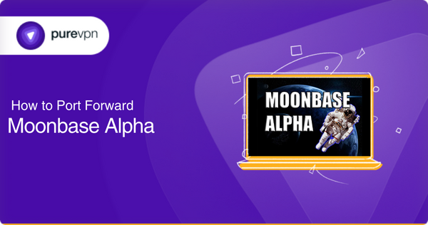How to Port Forward Moonbase Alpha - PureVPN Blog