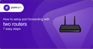 How to Setup Port Forwarding with Two Routers (7 Easy Steps) [September 2025]