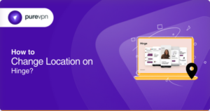 How to Change Location on Hinge - PureVPN Blog
