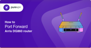 How to port forward the Arris DG860 router - PureVPN Blog