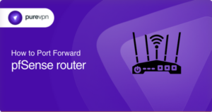 How to Port forward pfSense router - PureVPN Blog