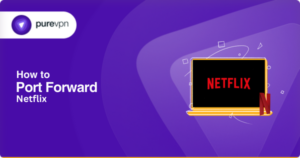How to Set Up Netflix Port Forwarding in the UK