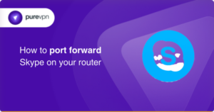 How to port forward Skype on your router - PureVPN Blog