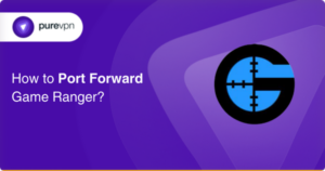 How to port forward GameRanger - PureVPN Blog
