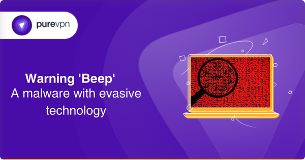 Warning 'Beep': A malware with evasive technology - PureVPN Blog