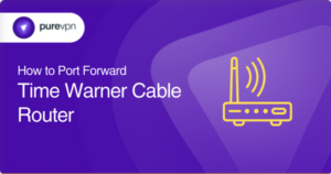 Port Forwarding Time Warner Cable Router | Complete Guide
