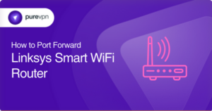 The Ultimate Guide on Linksys Smart WiFi Router Port Forwarding