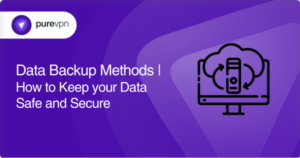 Data Backup Methods: How to Keep your Data Safe and Secure