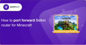 How to port forward Belkin router for Minecraft | PureVPN Blog