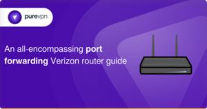 All-encompassing port forwarding Verizon router guide | PureVPN