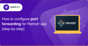 How to configure port forwarding for Remotr app | PureVPN