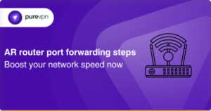 AR router port forwarding steps | PureVPN
