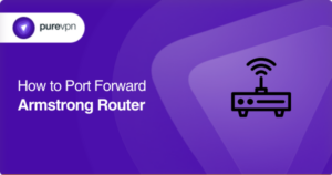 Port Forwarding Armstrong Router - PureVPN Blog