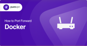 Docker Port Forwarding: A Complete Guide