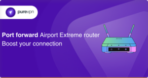 Port forward Airport Extreme router with ease | PureVPN