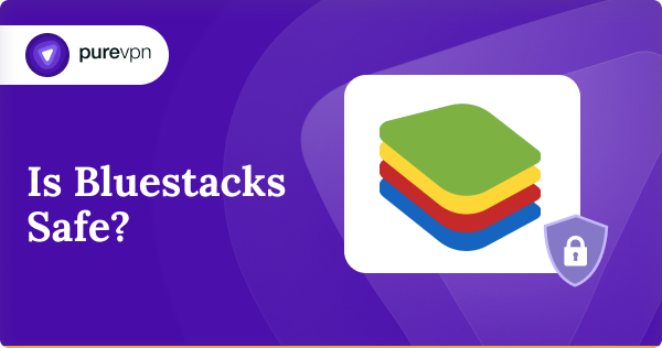 Is Bluestacks Safe to Use on Mac & Windows PC