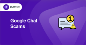 Google Chat Scams | Gear up with Knowledge to Avoid It