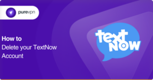 Delete your TextNow Account in 2026 | PureVPN