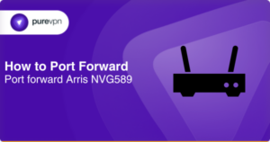 Port forward Arris NVG589 | PureVPN