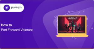The Ultimate Valorant Port Forwarding Guide | PureVPN