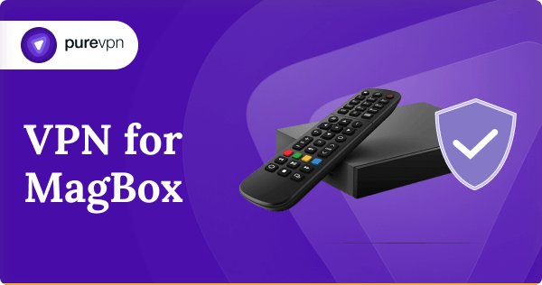 Best VPN for MAG box: Stream IPTV throttle-free