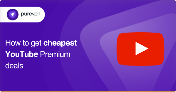 How to get cheapest YouTube Premium deals | PureVPN