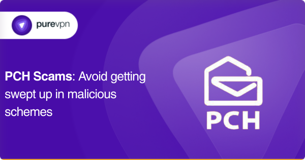 PCH Scams: Avoid getting swept up in malicious schemes
